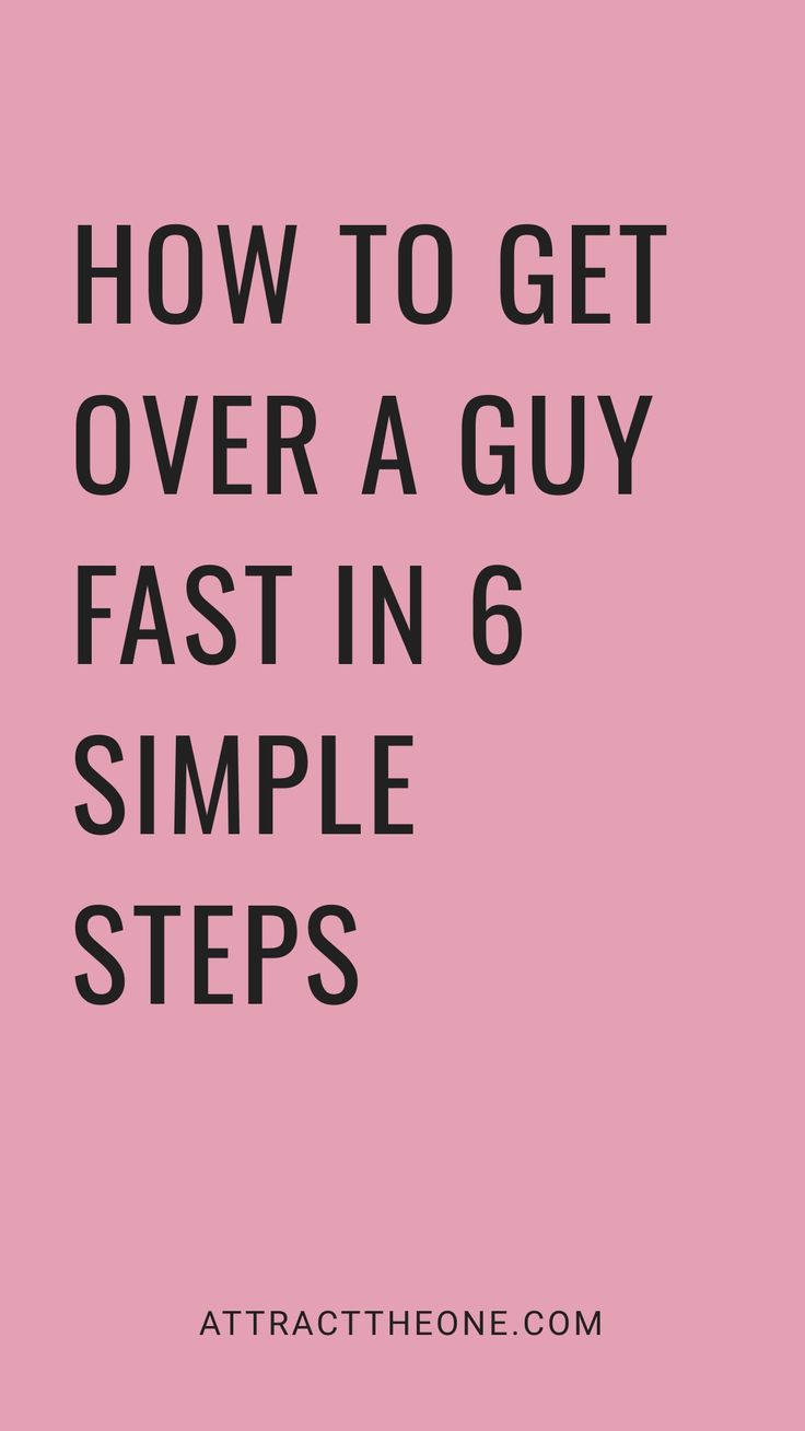How To Get Over A Guy Fast In 6 Simple Steps