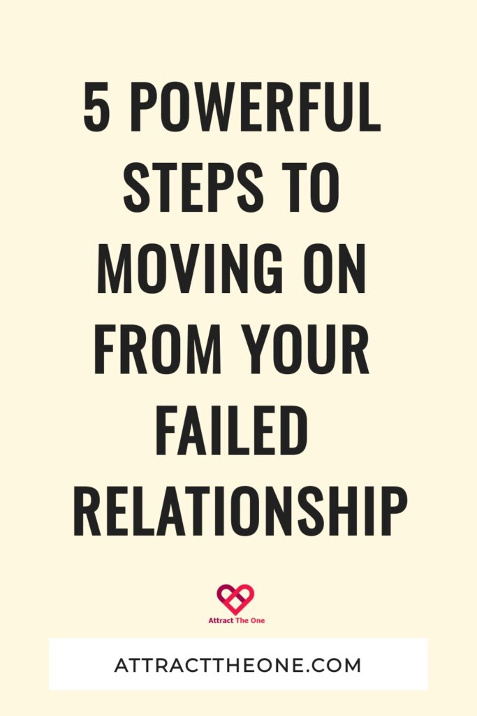 5 Powerful Steps To Moving On From Your Failed Relationship