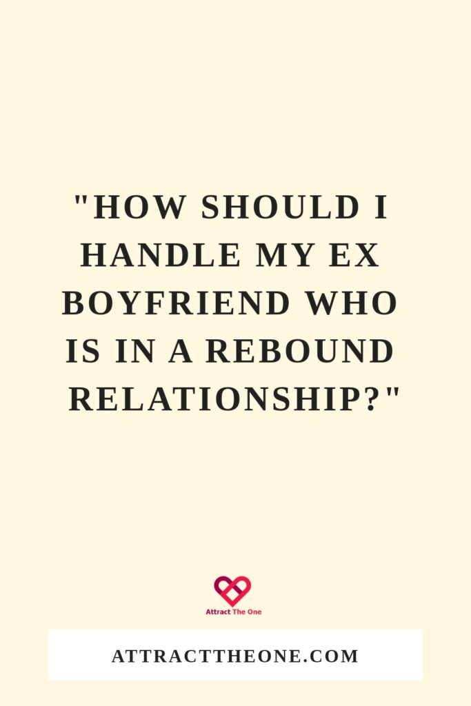 "How Should I Handle My Ex Boyfriend Who Is In A Rebound Relationship?"
