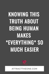 Knowing This Truth About Being Human Makes *Everything* So Much Easier