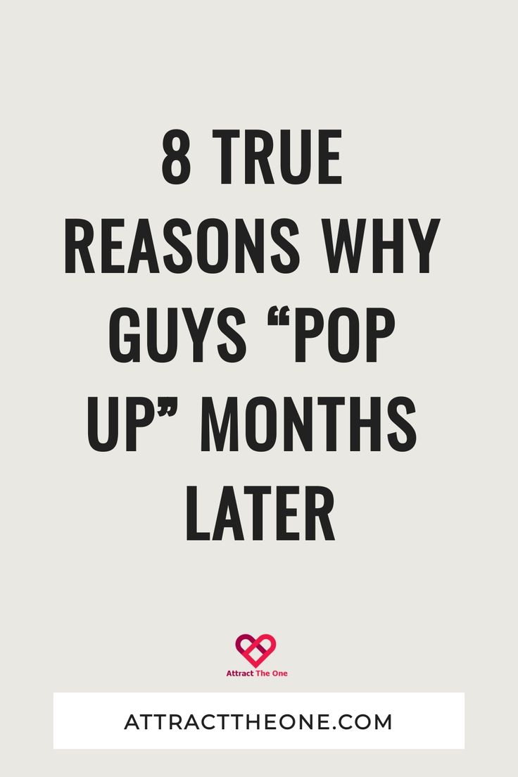 8 True Reasons Why Guys "Pop Up" Months Later
