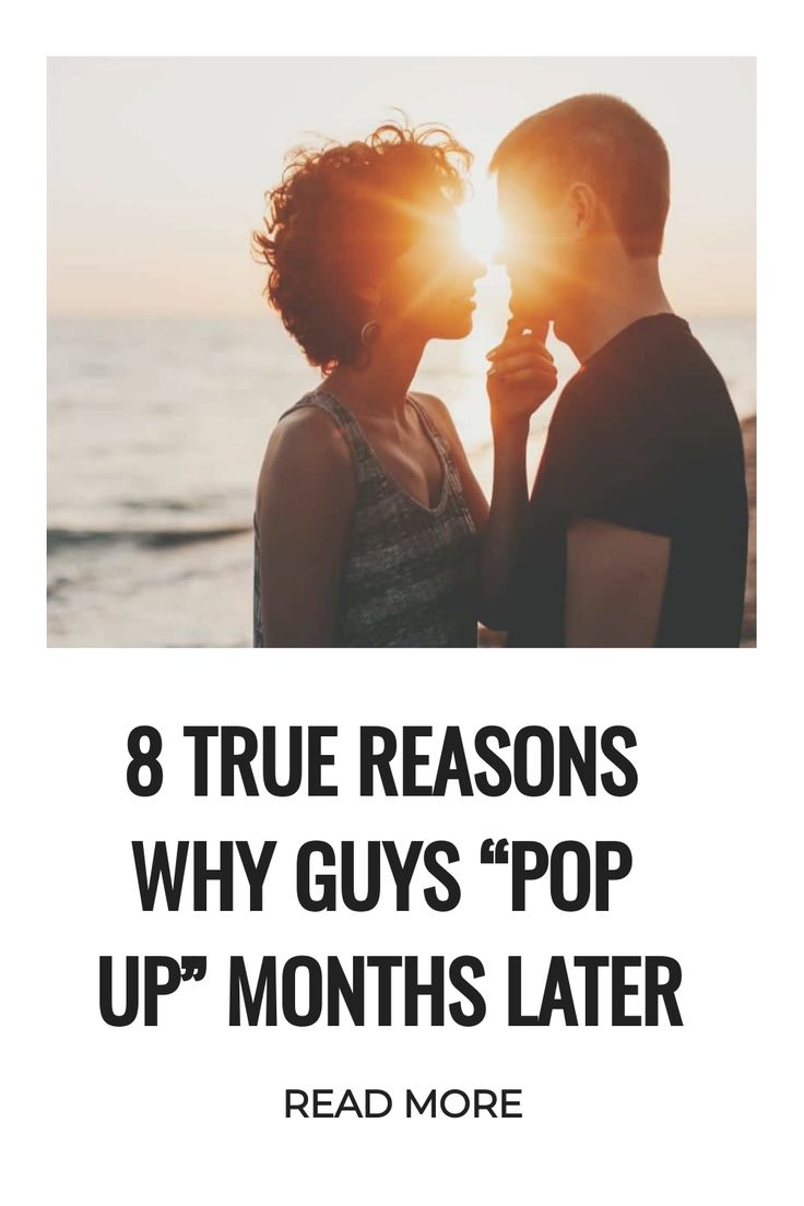 8 True Reasons Why Guys "Pop Up" Months Later