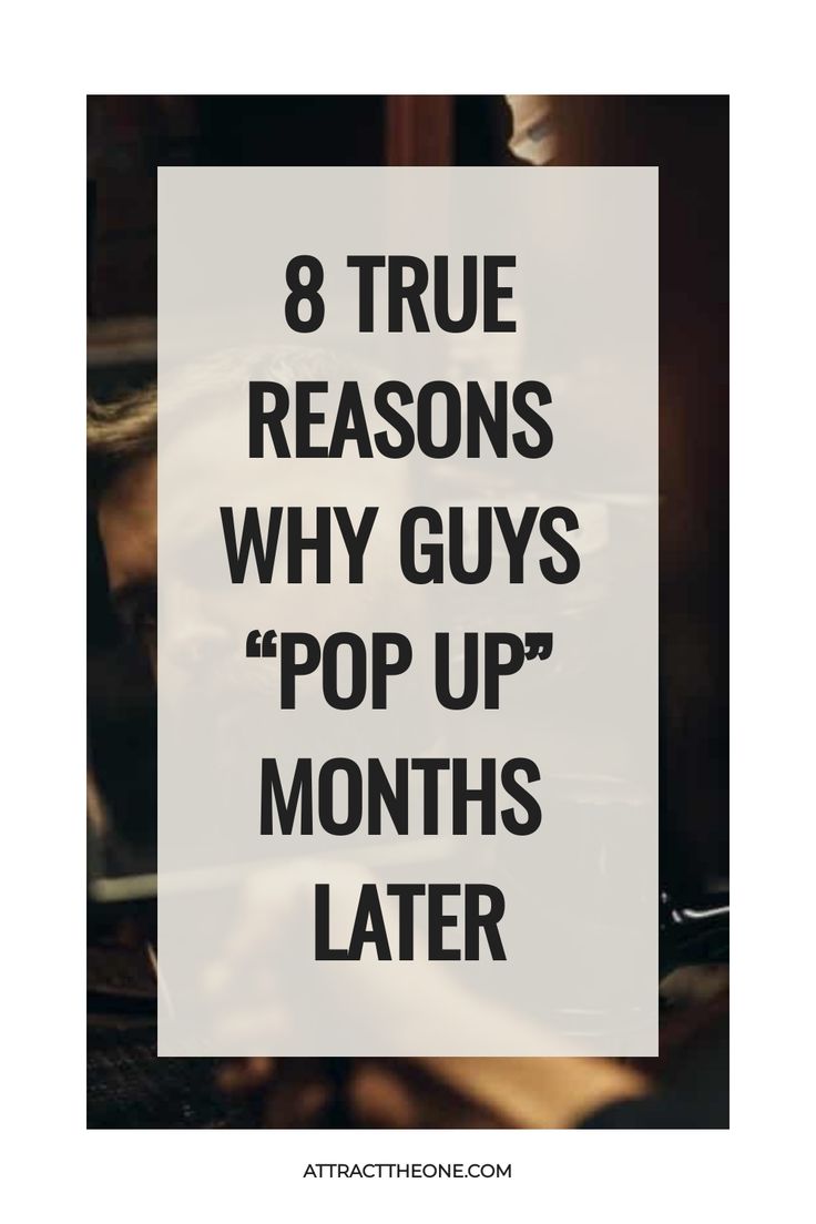 8 True Reasons Why Guys "Pop Up" Months Later