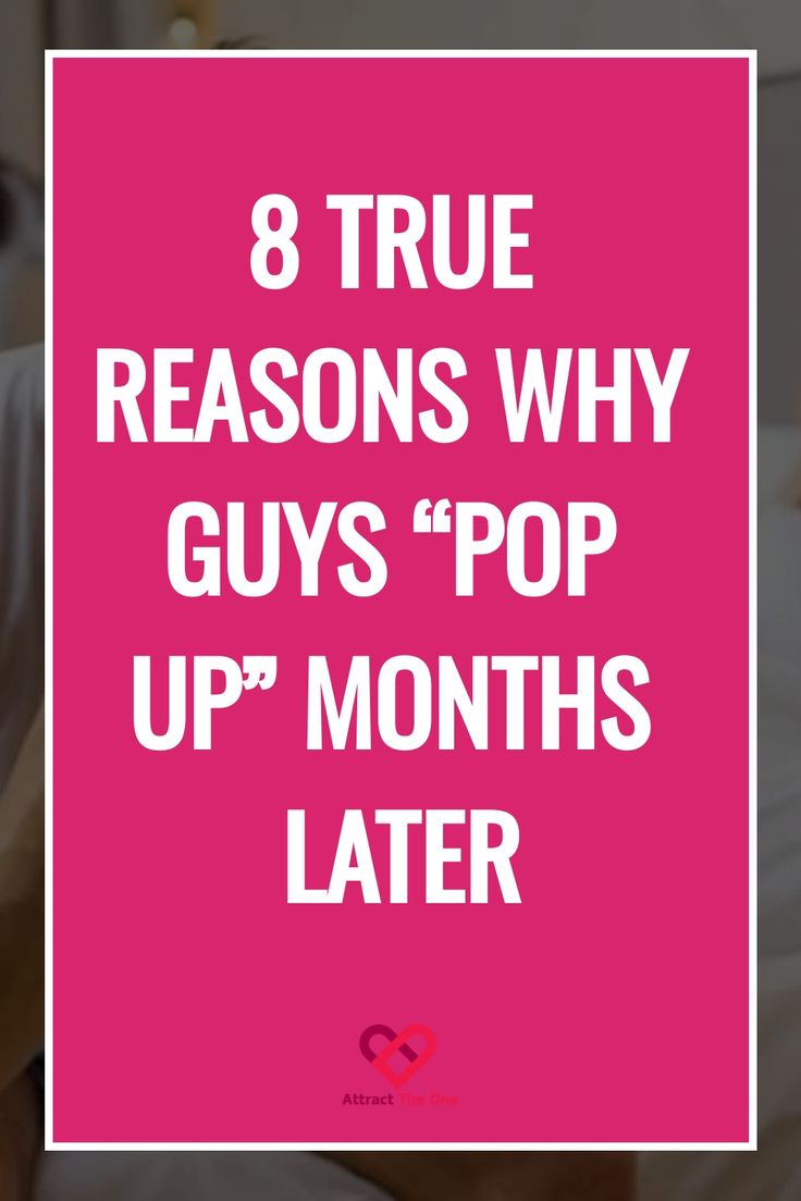8 True Reasons Why Guys "Pop Up" Months Later