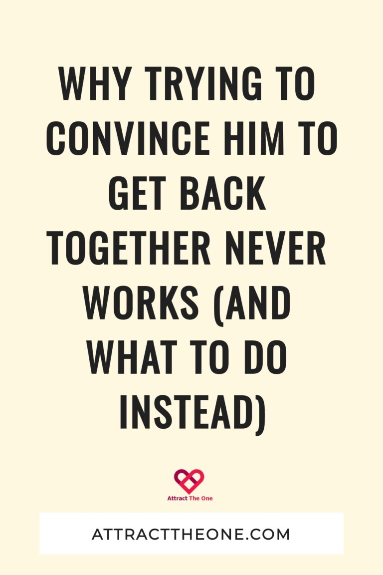 Why Trying To Convince Him To Get Back Together NEVER Works (And What ...