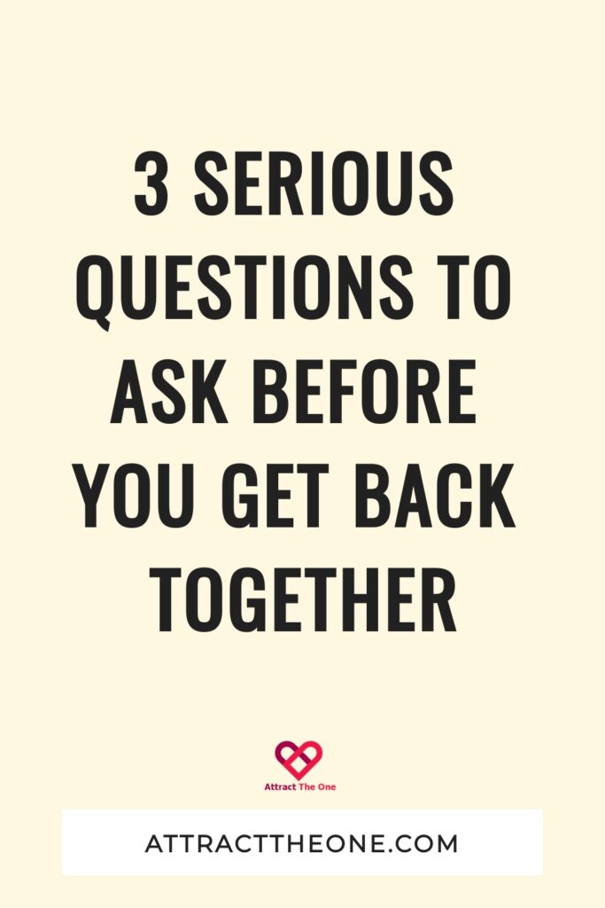 3 Serious Questions To Ask Before You Get Back Together
